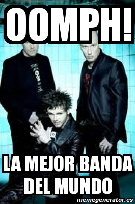 Meme Personalizado - oomph! la mejor banda del mundo - 3488726