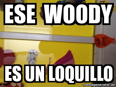 Meme Personalizado - Ese Woody Es un loquillo - 3489334