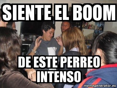 Meme Personalizado - Siente el boom De este perreo intenso - 3490669