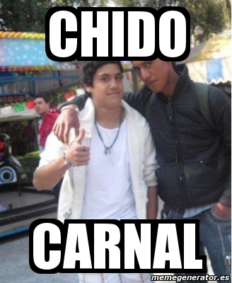 Meme Personalizado - chido carnal - 3490856