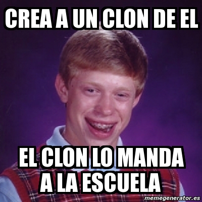 Meme Bad Luck Brian - crea a un clon de el el clon lo manda a la ...