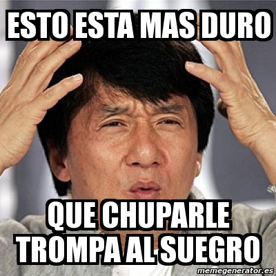 Meme Jackie Chan - esto esta mas duro que chuparle trompa al suegro ...