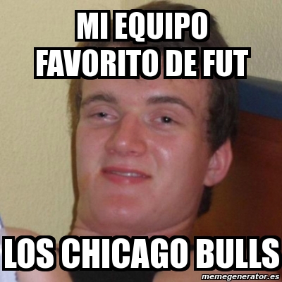 Meme Stoner Stanley - mi equipo favorito de fut los chicago bulls - 3493271