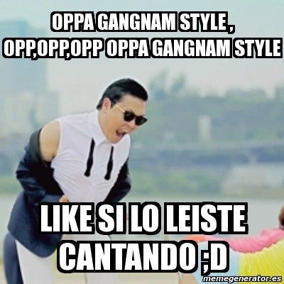 Meme Gangnam Style - oPPA GANGNAM STYLE , OPP,OPP,OPP OPPA GANGNAM ...