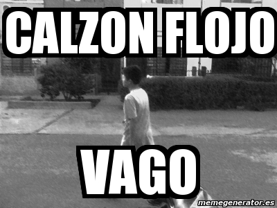 Meme Personalizado - CALZON FLOJO VAGO - 3498149