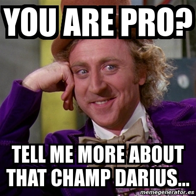 Meme Willy Wonka - you are pro? tell me more about that champ darius ...