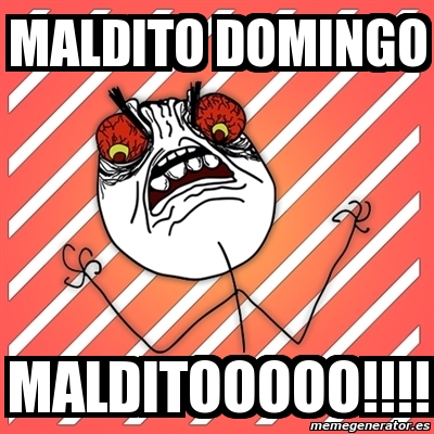 Meme I Hate - maldito domingo malditooooo!!!! - 3050335