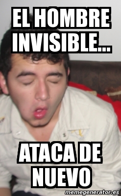 Meme Personalizado - El hombre invisible... ataca de nuevo - 3051098