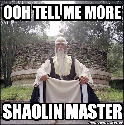 Meme Personalizado - Ooh tell me more shaolin master - 3051543