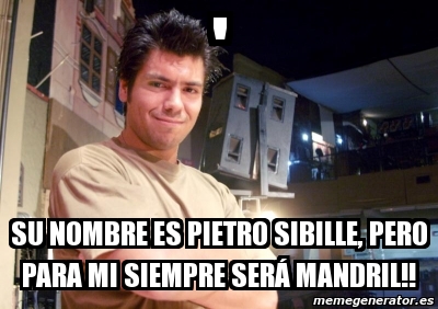 Meme Personalizado - ' su nombre es pietro sibille, pero para mi ...