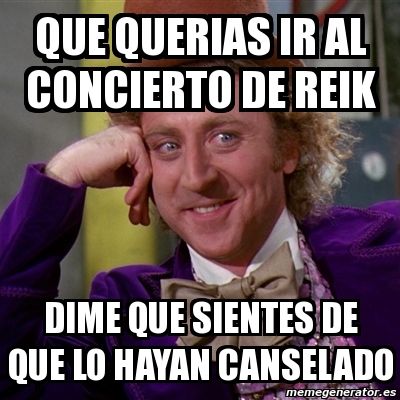 Meme Willy Wonka - que querias ir al concierto de reik dime que sientes ...