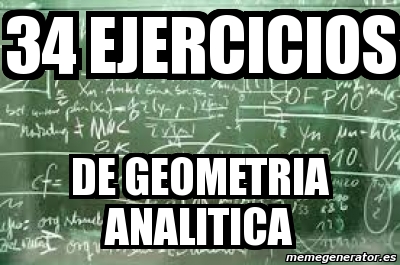Meme Personalizado - 34 eJERCICIOS DE GEOMETRIA ANALITICA - 3053537
