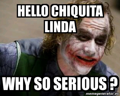 Meme Personalizado - Hello chiquita linda why so serious ? - 3054639