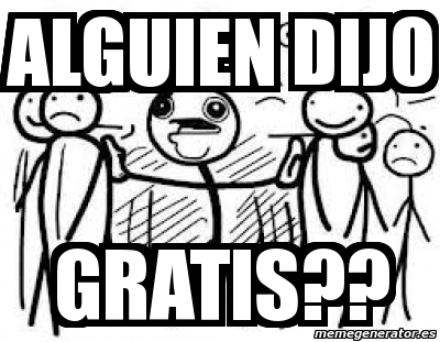Meme Personalizado - ALGUIEN DIJO GRATIS?? - 3056153