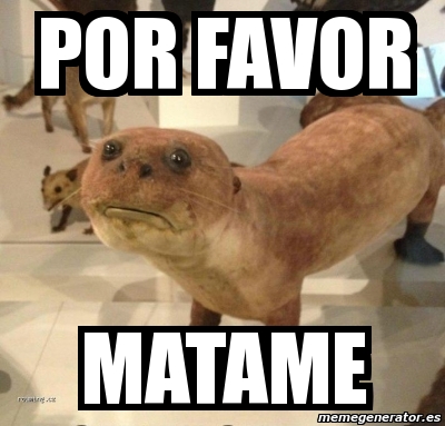 Meme Personalizado - por favor matame - 3056880