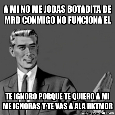 Meme Correction Guy - a mi no me jodas botadita de mrd conmigo no ...