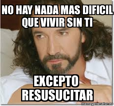 Meme Personalizado - No hay nada mas dificil que vivir sin ti excepto ...