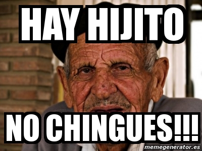 Meme Personalizado - HAY HIJITO NO CHINGUES!!! - 3501096
