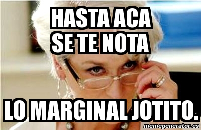 Meme Personalizado - HASTA ACA SE TE NOTA lo marginal jotito. - 3501313