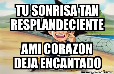 Meme Personalizado - Tu sonrisa tan resplandeciente ami corazon deja ...