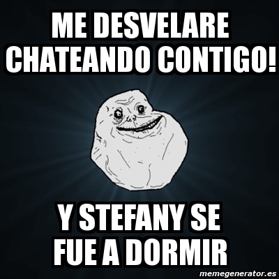 Meme Forever Alone - me desvelare chateando contigo! y stefany se fue a ...