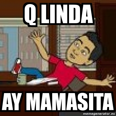 Meme Personalizado - q linda ay mamasita - 3507149