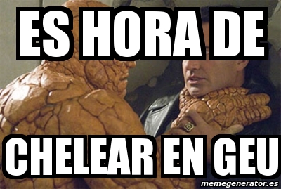 Meme Personalizado - ES HORA DE CHELEAR EN GEU - 3508041