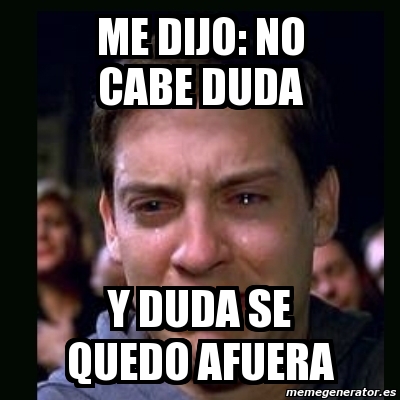 Meme crying peter parker - ME DIJO: NO CABE DUDA Y DUDA SE QUEDO AFUERA ...