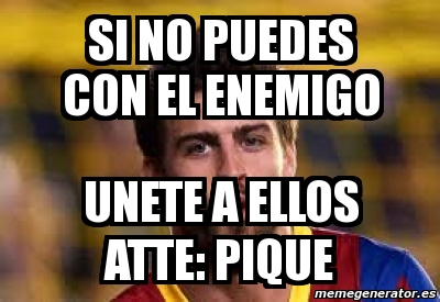 Meme Personalizado - si no puedes con el enemigo unete a ellos atte: pique - 3510450