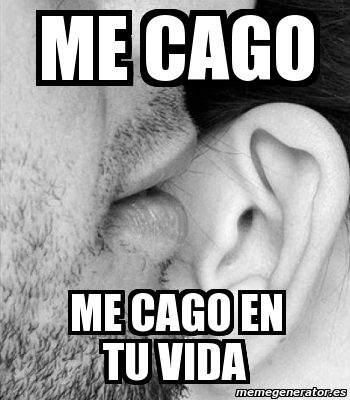 Meme Personalizado - me cago me cago en tu vida - 3511294