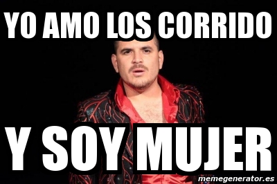 Meme Personalizado - yo amo los corrido y soy mujer - 3514925