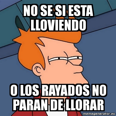 Meme Futurama Fry - no se si esta lloviendo o los rayados no paran de ...