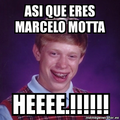 Meme Bad Luck Brian - asi que eres marcelo motta heeee.!!!!!! - 3517477