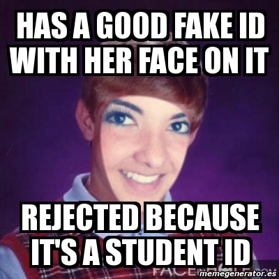 Meme Personalizado - has a good fake id with her face on it rejected ...