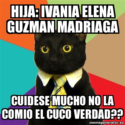 Meme Business Cat - hija: ivania elena guzman madriaga cuidese mucho no ...