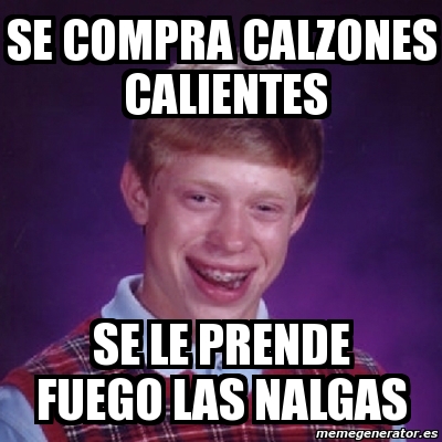 Meme Bad Luck Brian - se compra calzones calientes se le prende fuego ...