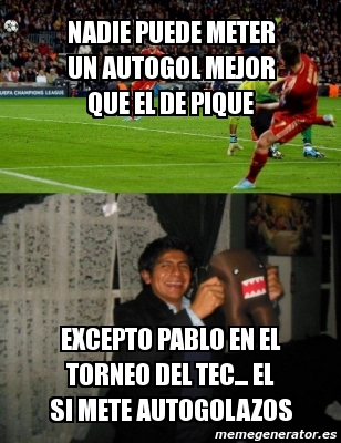 Meme Personalizado - nadie puede meter un autogol mejor que el de pique ...