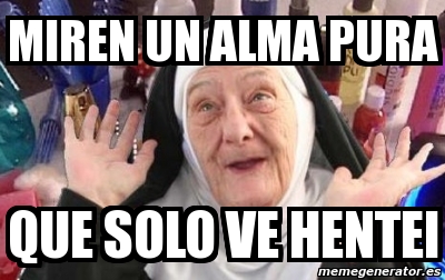 Meme Personalizado - miren un alma pura que solo ve hentei - 3519673