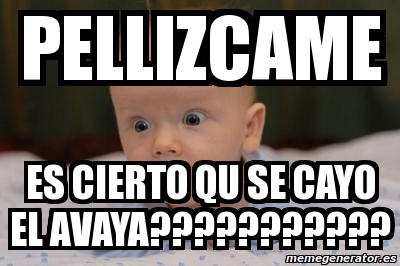 Meme Personalizado - pellizcame es cierto qu se cayo el avaya ...