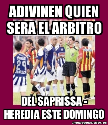 Meme Personalizado - Adivinen quien sera el arbitro del saprissa ...