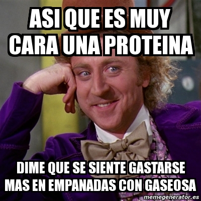 Meme Willy Wonka - asi que es muy cara una proteina dime que se siente ...