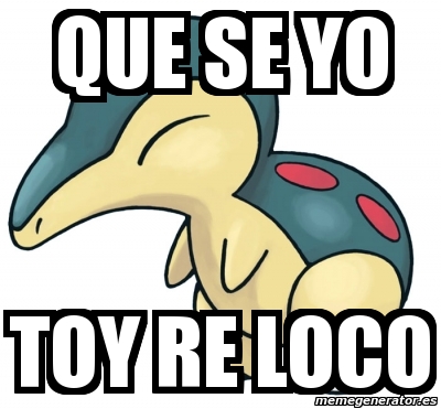 Meme Personalizado - QUE SE YO TOY RE LOCO - 3521709