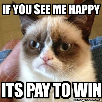 Meme Grumpy Cat - if you see me happy Its pay to win - 3522663
