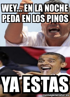 Meme Personalizado - Wey... en la noche peda en los pinos Ya estas ...