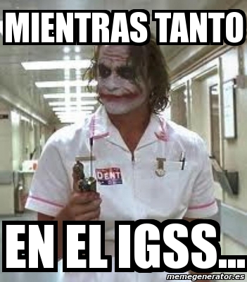 Meme Personalizado - Mientras Tanto En el igss... - 3524570