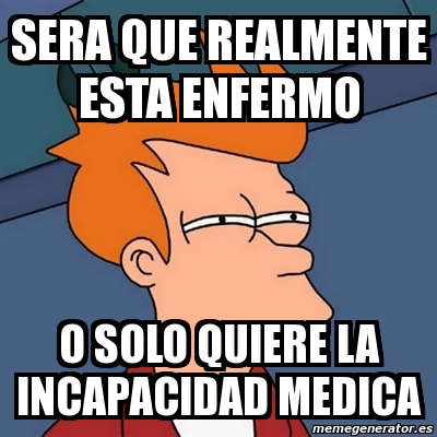 Meme Futurama Fry - SERA QUE REALMENTE ESTA ENFERMO O SOLO QUIERE LA ...
