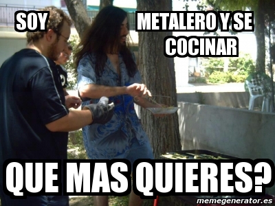 Meme Personalizado - soy metalero y se cocinar que mas quieres? - 3527763