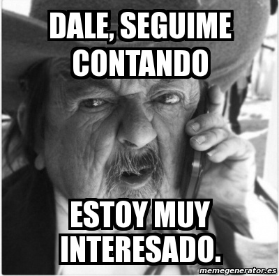 Meme Personalizado - dale, seguime contando estoy muy interesado. - 3528336