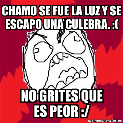 Meme Rage FU - chamo se fue la luz y se escapo una culebra. :( no ...