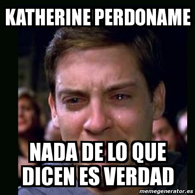 Meme crying peter parker - katherine perdoname nada de lo que dicen es ...